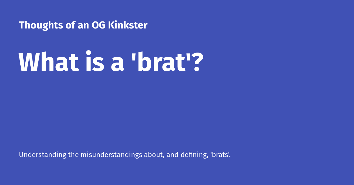 What is a 'brat'? - Thoughts of an OG Kinkster